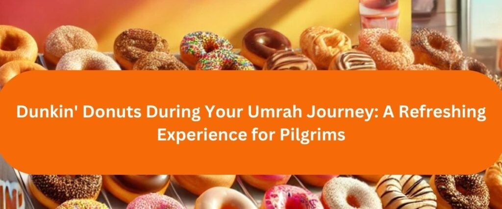 Dunkin' Donuts During Umrah: Best Coffee & Snacks for Pilgrims